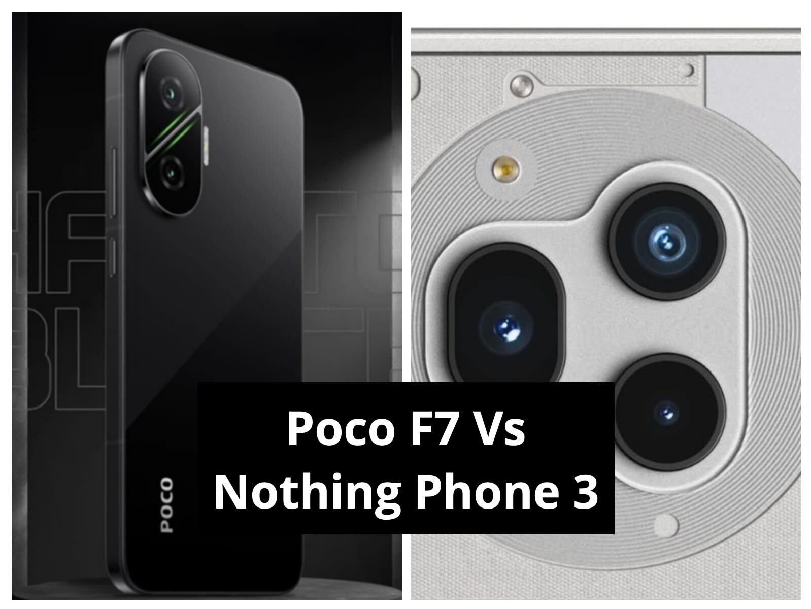 Poco F7 Vs Nothing Phone 3: Chipset, Battery, Camera, Design, Price ...