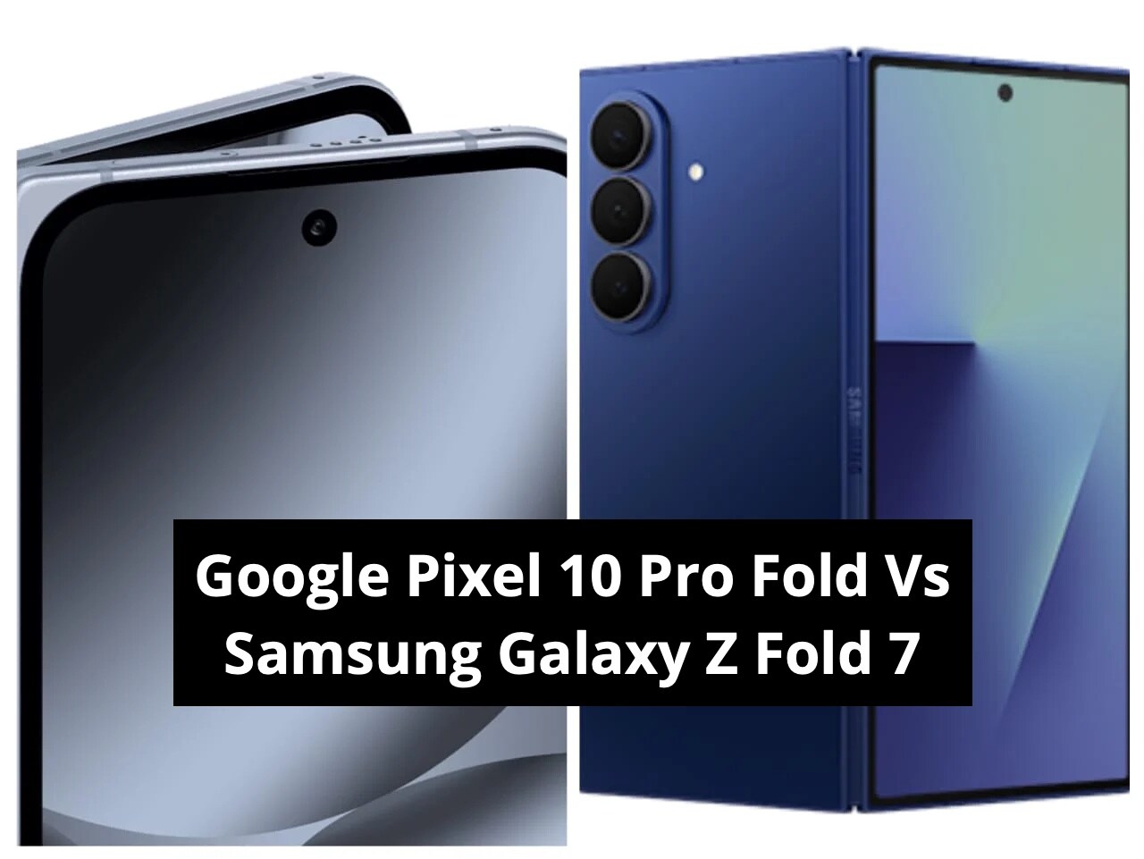 Google Pixel 10 Pro Fold And Samsung Galaxy Z Fold 7 Comparison: Which ...