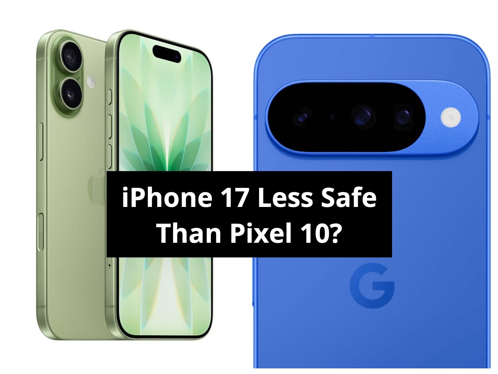 Your iPhone 17 May Be Less Safe Than Google Pixel 10, Other Android Phones