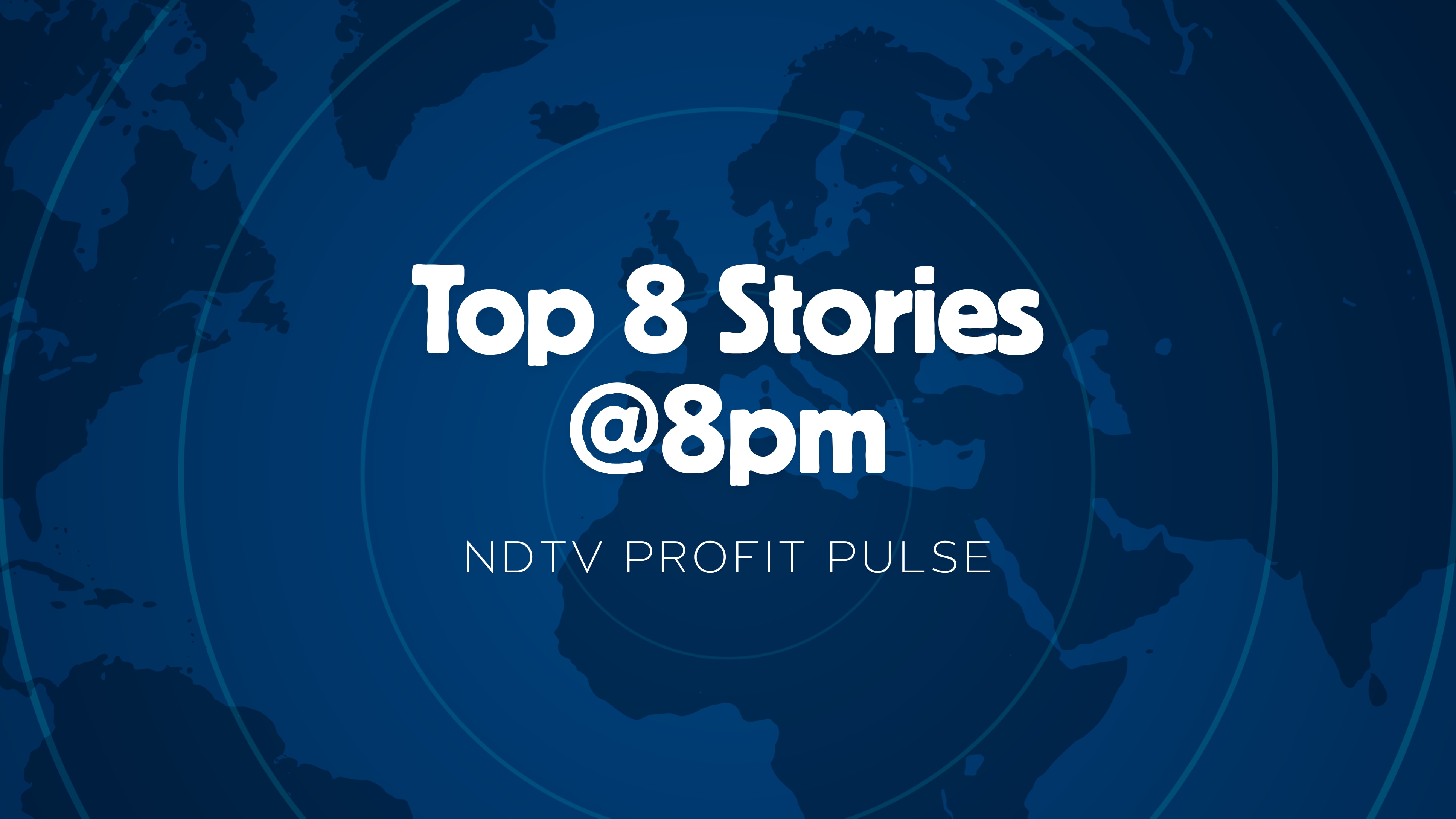 NDTV Profit Pulse On April 7 — Top 8 Stories At 8 P.M. Under 8 Minutes